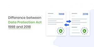 Data Protection Acts 1998 vs 2018 [Complete Guide]